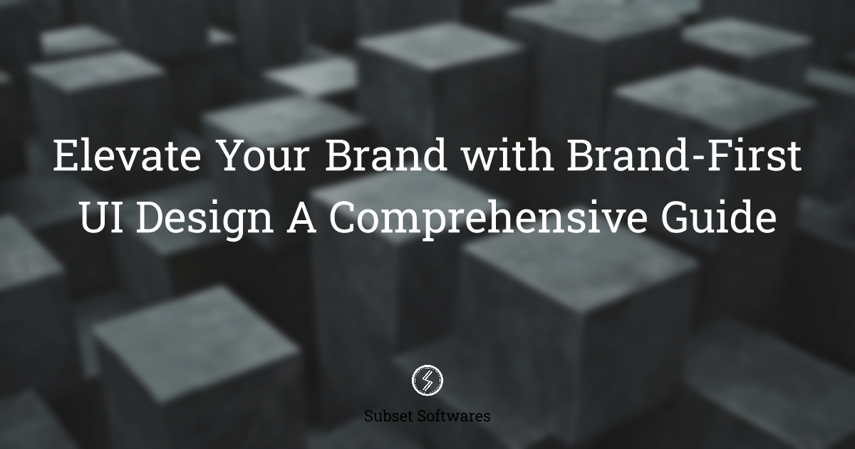 Elevate Your Brand with Brand-First UI Design A Comprehensive Guide